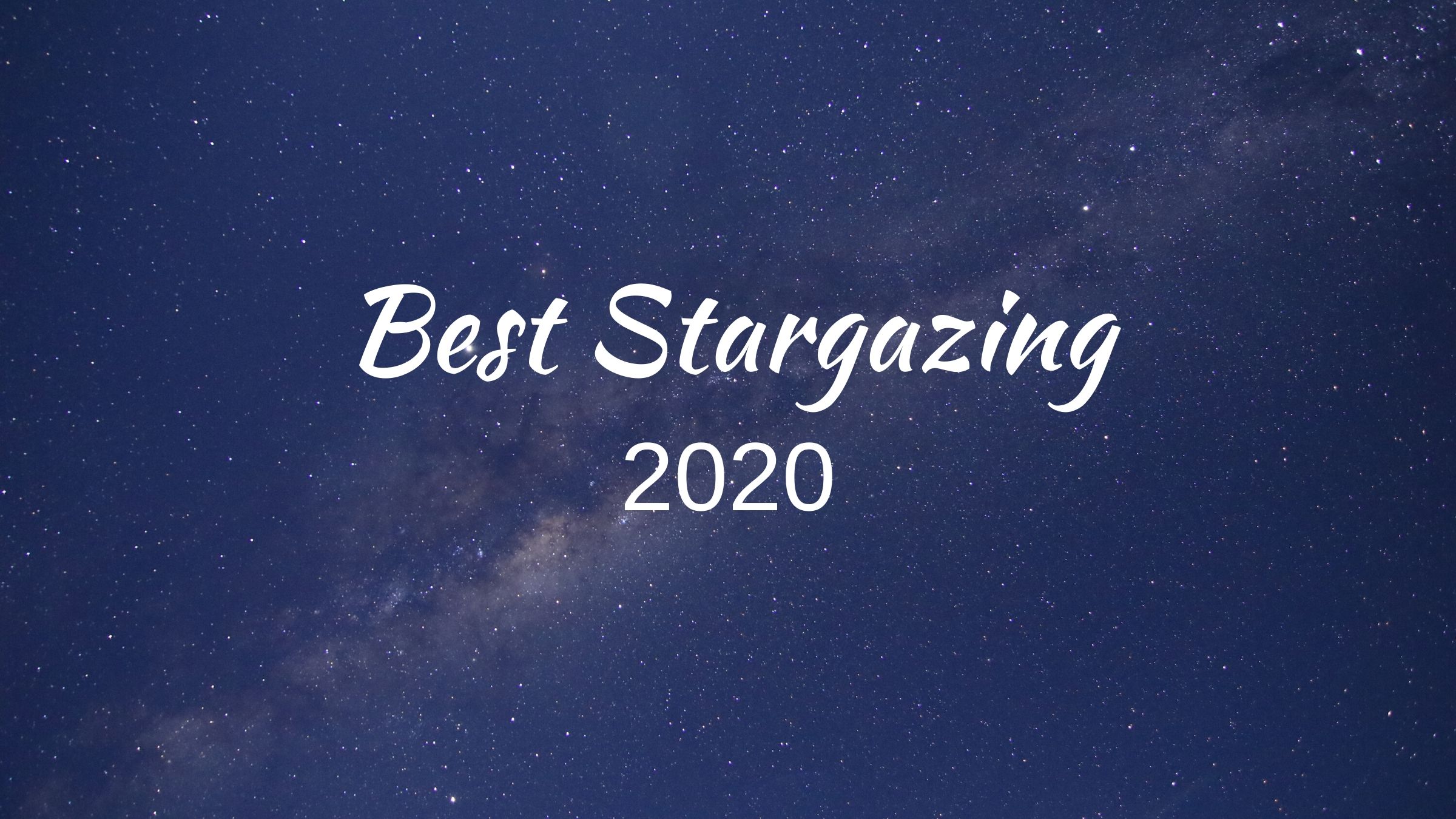 What’s the Best Stargazing in 2020? | Your Top 12 Stargazing Tips